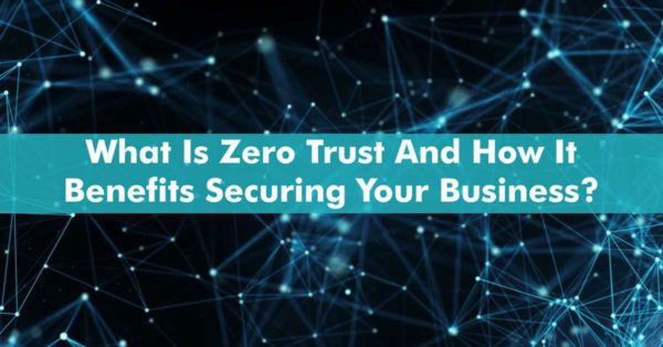 What Is Zero Trust And How It Benefits Securing Your Business? California