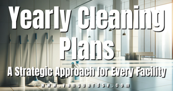 Yearly Cleaning Plans: A Strategic Approach for Every Facility