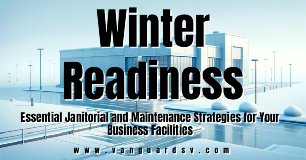Winter Readiness: Essential Janitorial and Maintenance Strategies for Your Business Facilities