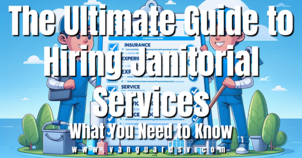 The Ultimate Guide to Hiring Janitorial Services: What You Need to Know