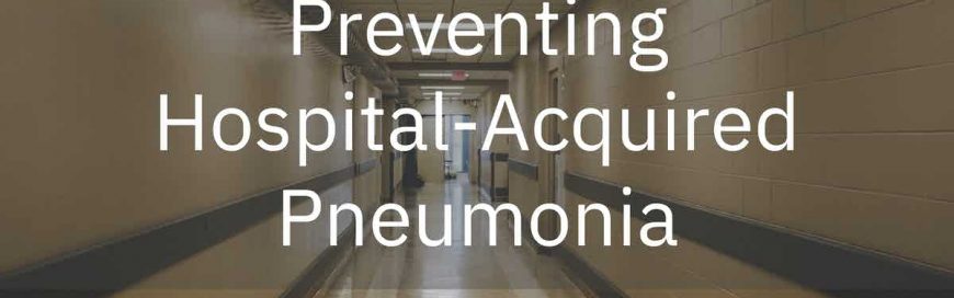Preventing Hospital-Acquired Pneumonia Preventing Hospital-Acquired Pneumonia