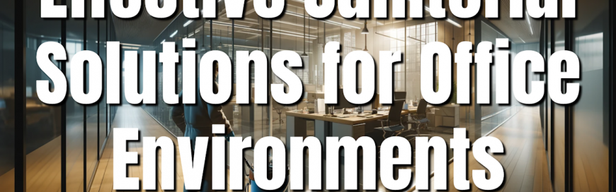 Effective Janitorial Solutions for Office Environments