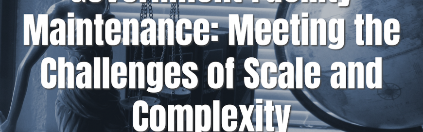 Government Facility Maintenance: Meeting the Challenges of Scale and ...