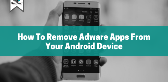 How to remove adware apps from your Android device | SanTrac Virtual Dial