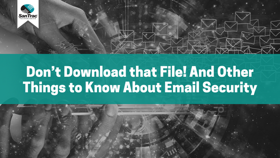 Don’t Download that File! And Other Things to Know About Email Security ...
