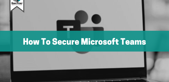 How to secure Microsoft Teams - Phoenix, Glendale, Scottsdale, Arizona and Los Angeles, San ...